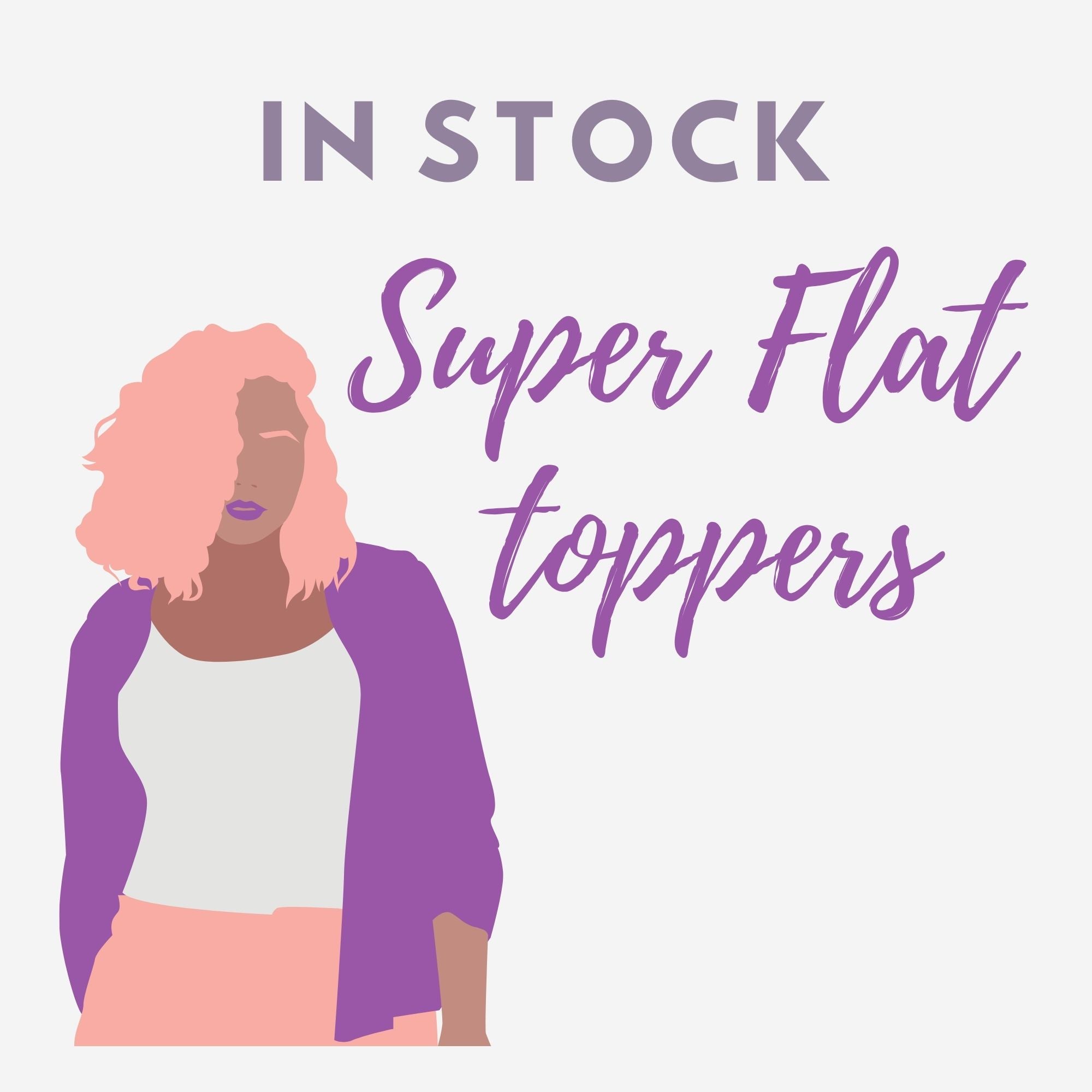 IN STOCK SUPER FLAT TOPPERS – HerHairMyHead